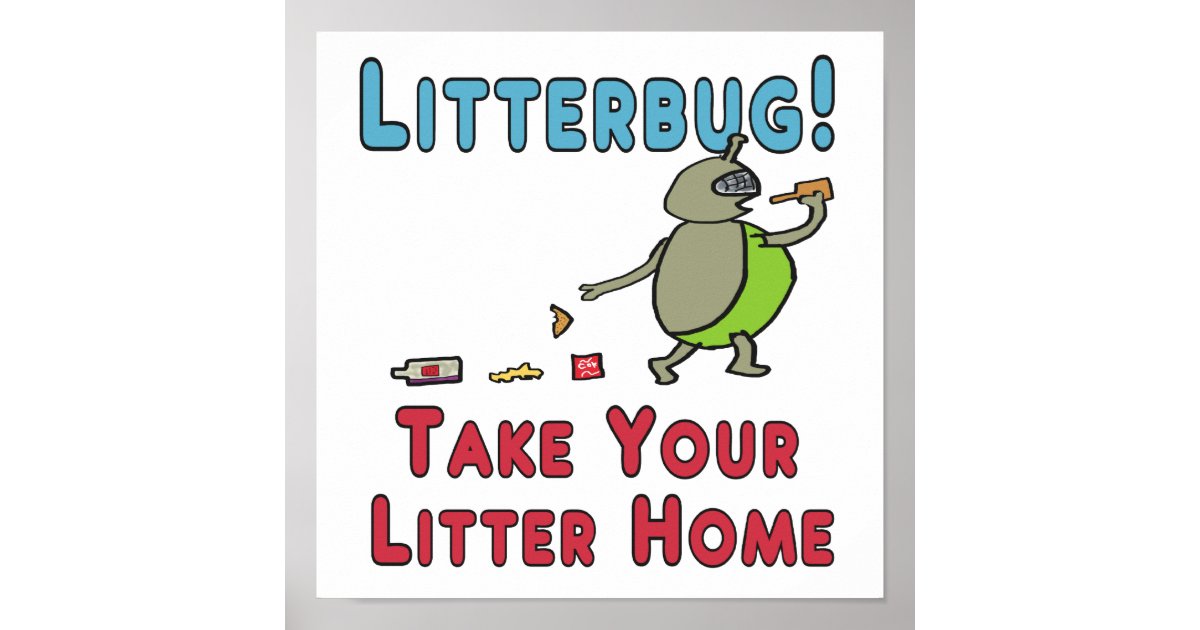 Litterbug Take Your Litter Home Poster | Zazzle