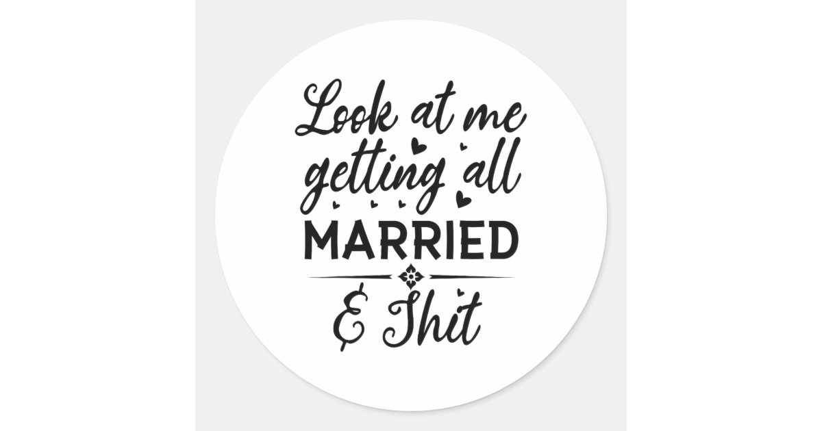 Look At Me Getting All Married Wife To Be Bride We Classic Round ...