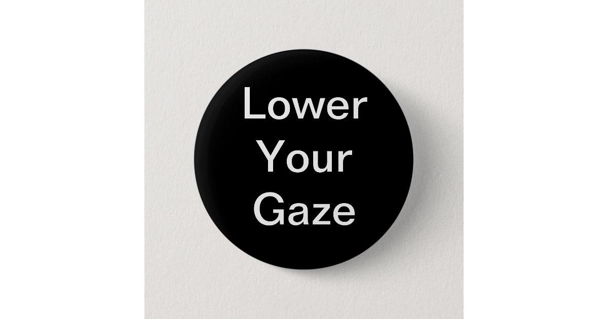 Lower Your Gaze Button | Zazzle