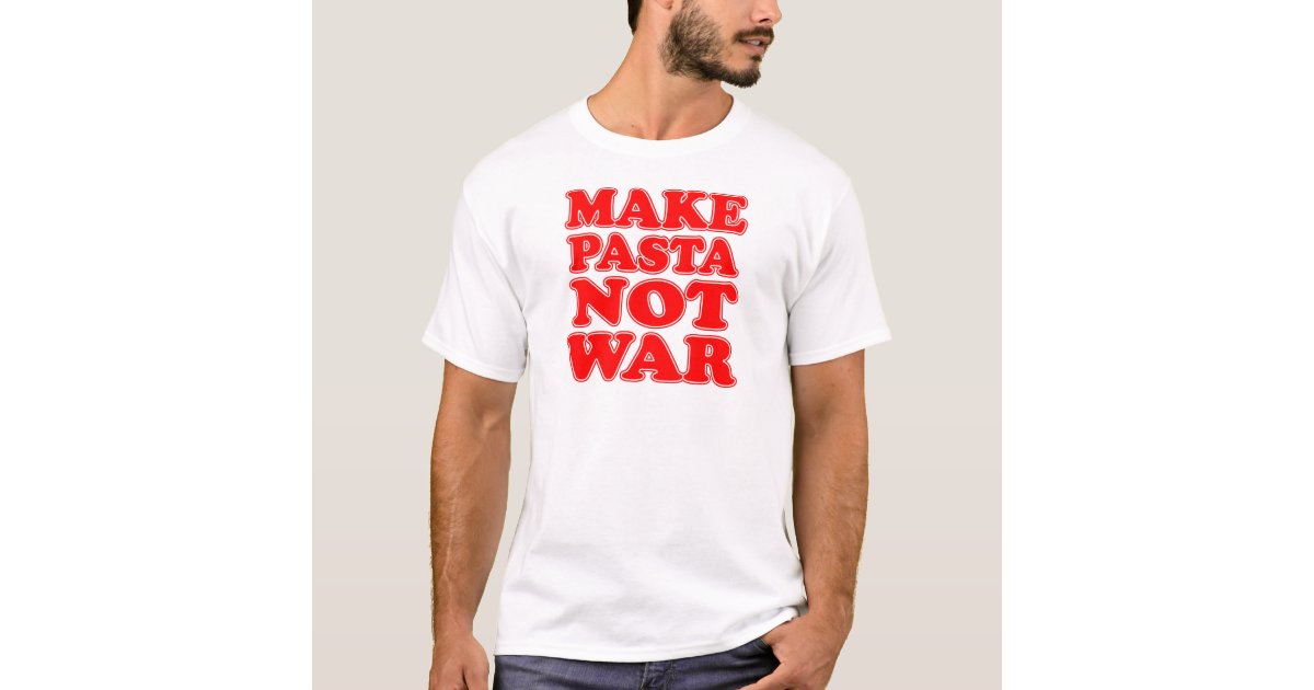 Make Pasta Not War T-Shirt | Zazzle