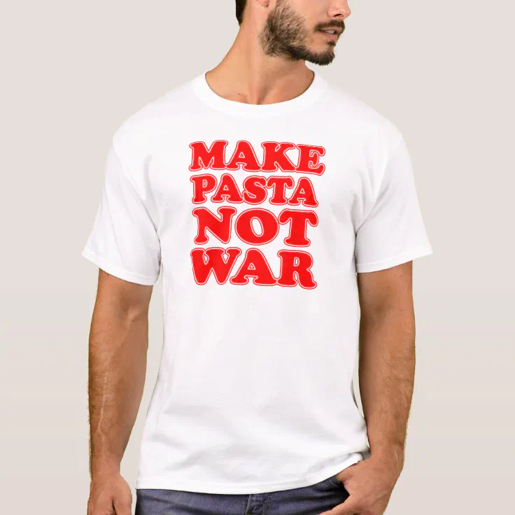 Make Pasta Not War T-Shirt | Zazzle