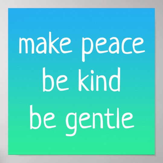 "Make Peace, Be Kind, Be Gentle" Kindness Poster | Zazzle.co.uk