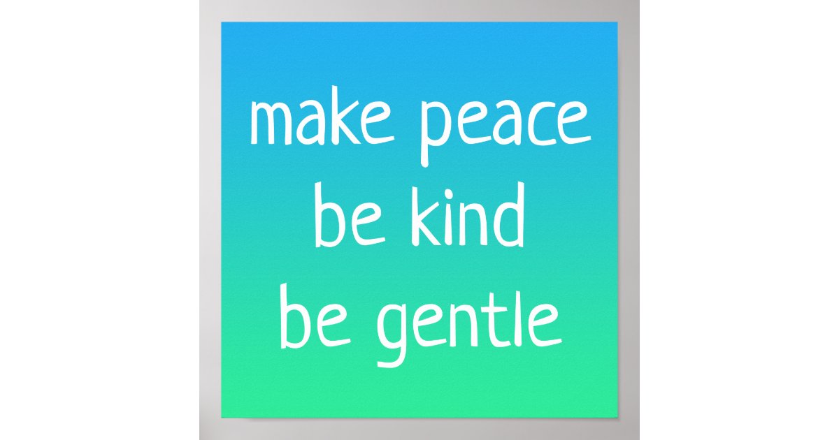 "Make Peace, Be Kind, Be Gentle" Kindness Poster | Zazzle