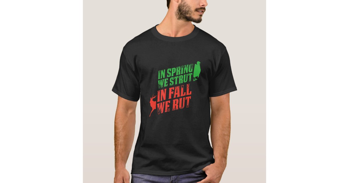 Mens In Spring We Strut In Fall We Rut Turkey Hunt T-Shirt | Zazzle