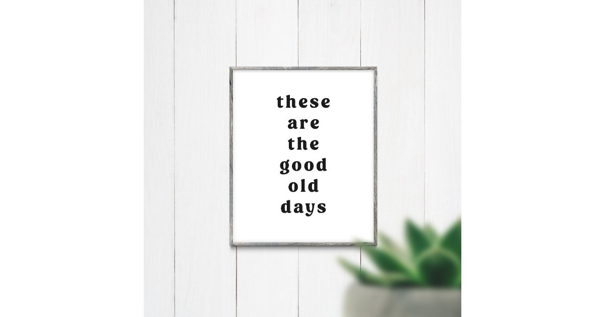 Minimal These are the Good Old Days Poster | Zazzle