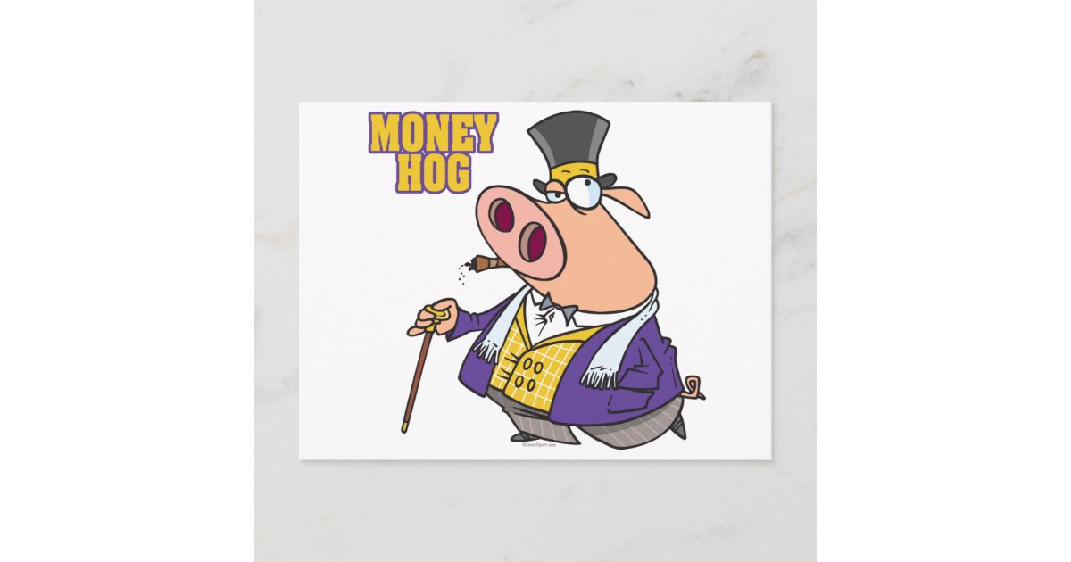 money hog funny rich pig cartoon postcard | Zazzle