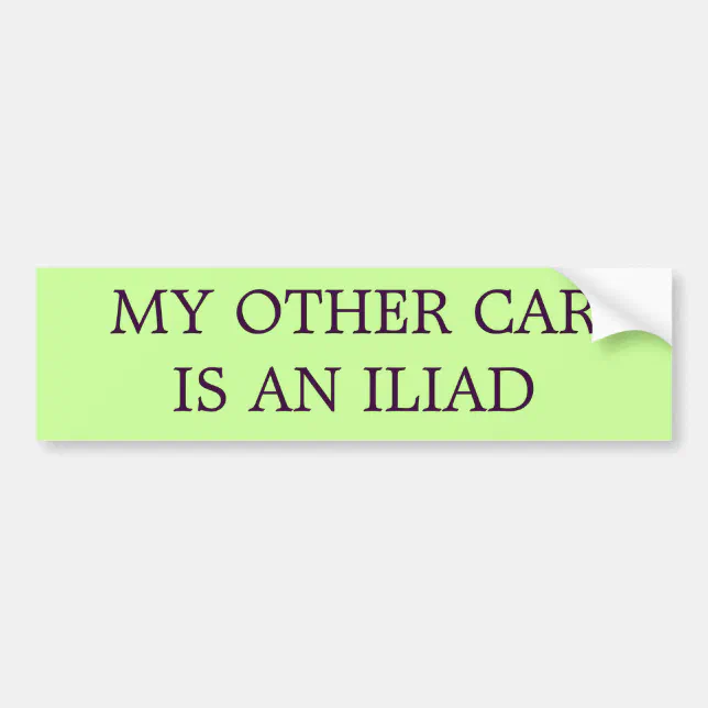 My Other Car is An Iliad (THE ORIGINAL) Bumper Sticker | Zazzle