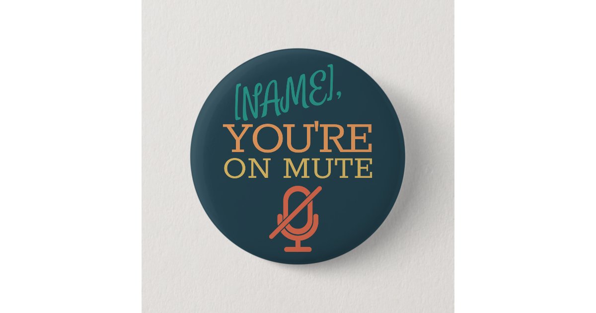 [NAME], you're on mute 6 Cm Round Badge | Zazzle