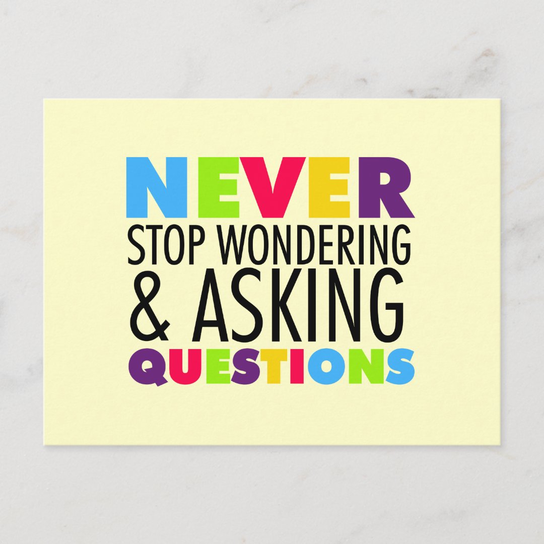 Never Stop Wondering and Asking Questions Postcard | Zazzle