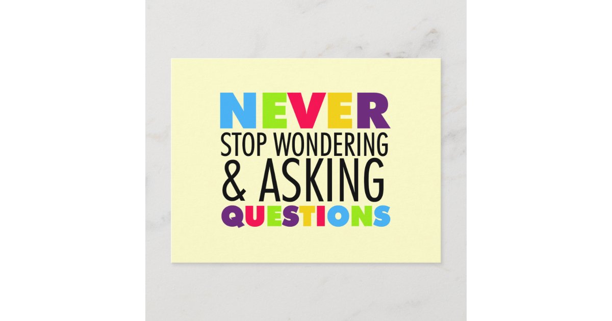 Never Stop Wondering and Asking Questions Postcard | Zazzle