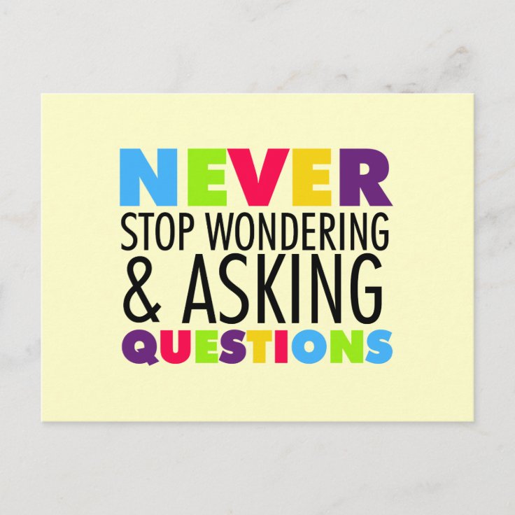 Never Stop Wondering and Asking Questions Postcard | Zazzle