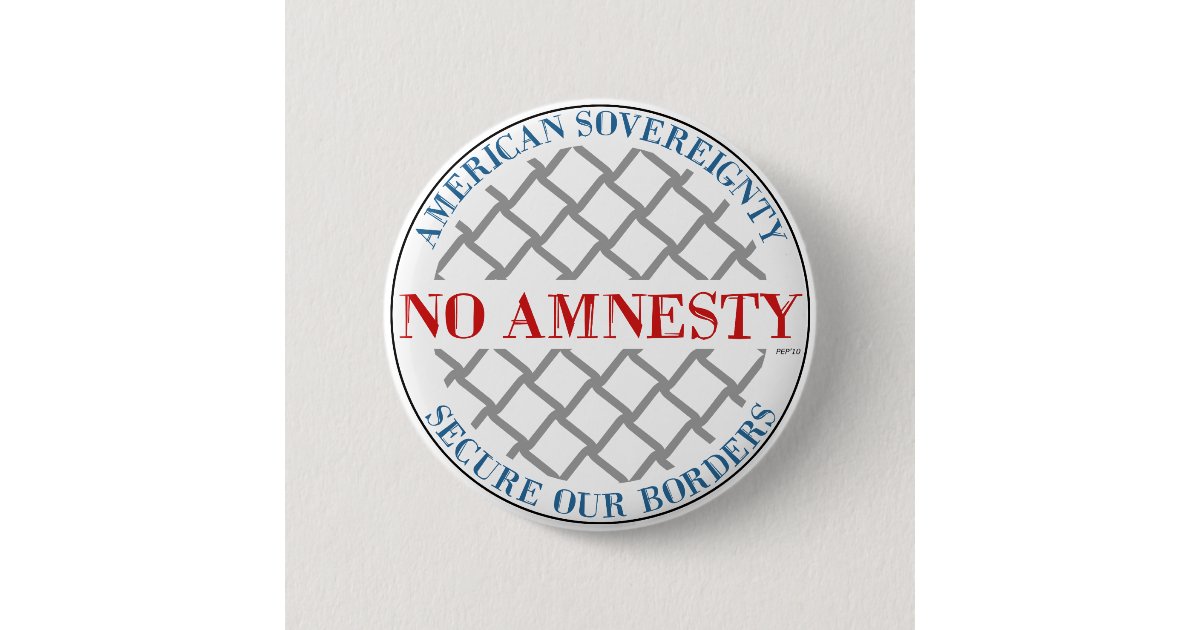No Amnesty 6 Cm Round Badge | Zazzle