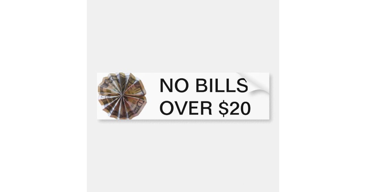 No bills over $20 Sign Bumper Sticker | Zazzle