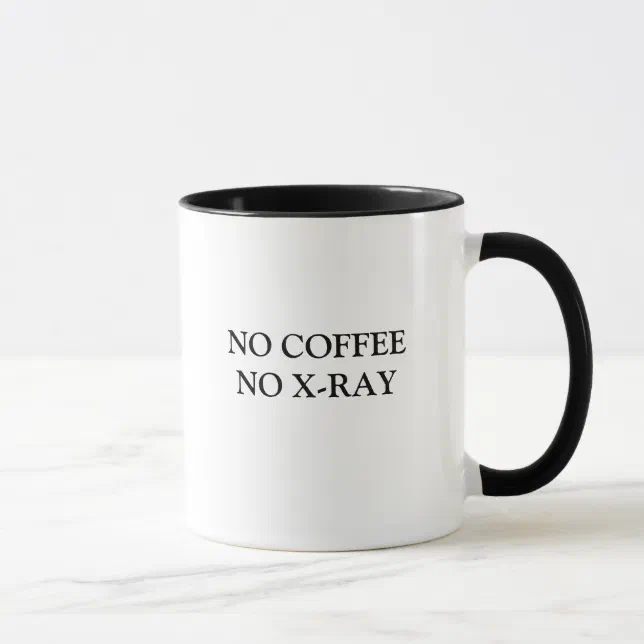 NO COFFEE NO X-RAY MUG | Zazzle