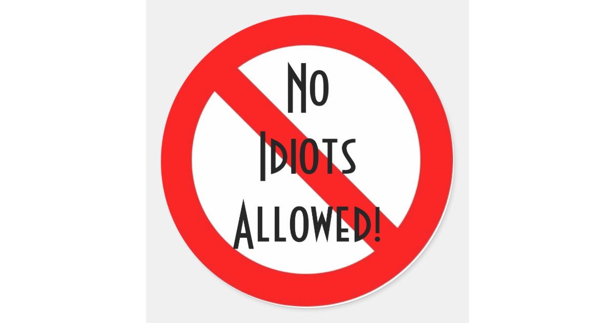 "No Idiots Allowed!" Classic Round Sticker | Zazzle