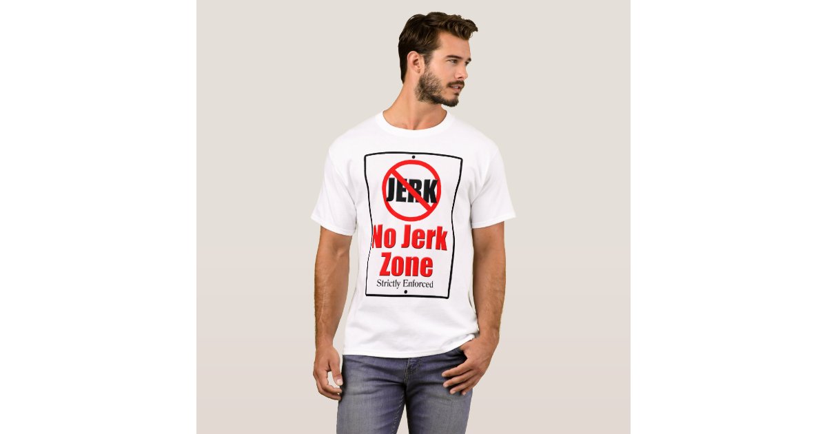 No Jerk Zone T-Shirt | Zazzle