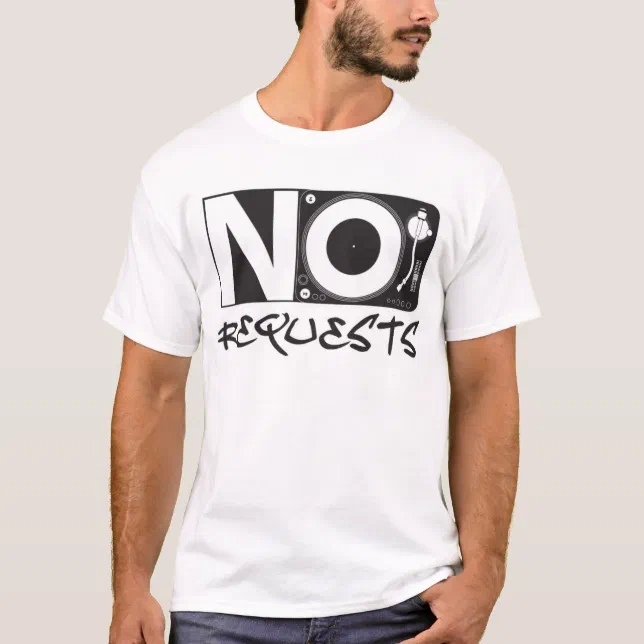 No Requests - DJ DJing Disc Jockey Music T-Shirt | Zazzle