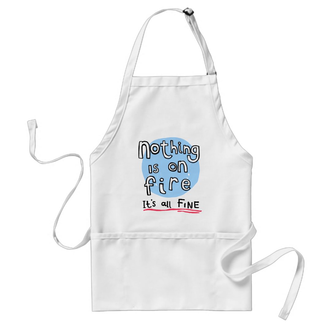 NOTHING IS ON FIRE STANDARD APRON | Zazzle
