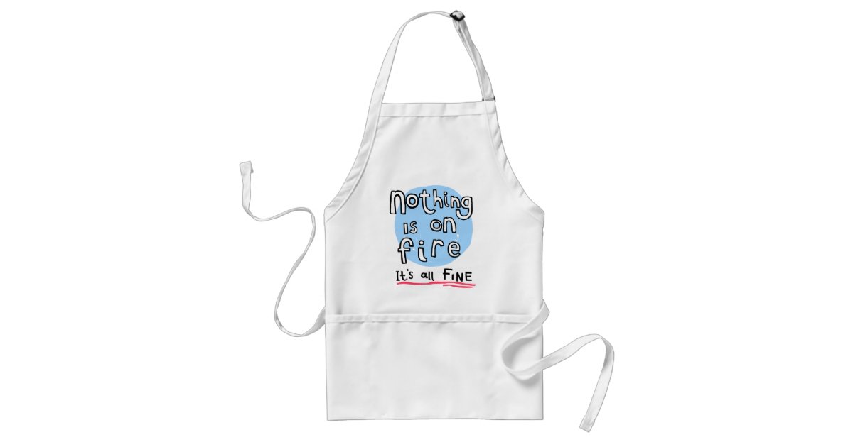 NOTHING IS ON FIRE STANDARD APRON | Zazzle