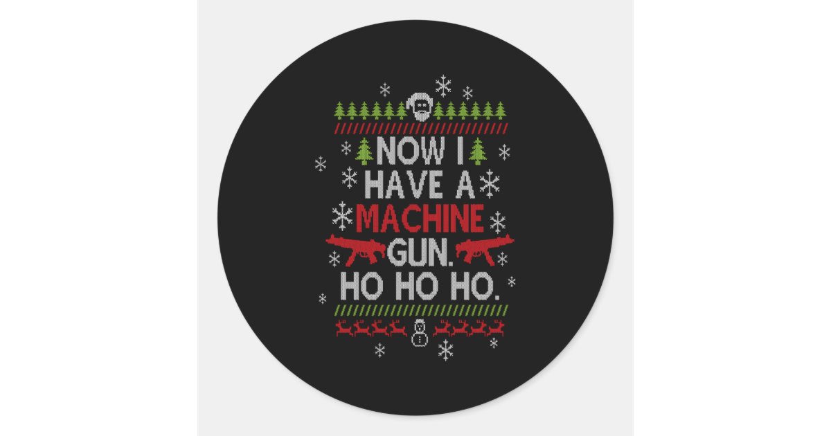 Now I Have A Machine Gun Ho Ho Ho Movie Classic Round Sticker | Zazzle