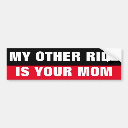 OFFENSIVE QUOTE, MY OTHER RIDE IS YOUR MOM BUMPER STICKER | Zazzle.co.uk
