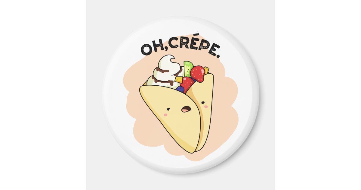 Oh Crepe Funny Food Pun Magnet | Zazzle