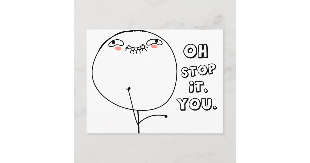 Oh stop it you. - meme postcard | Zazzle