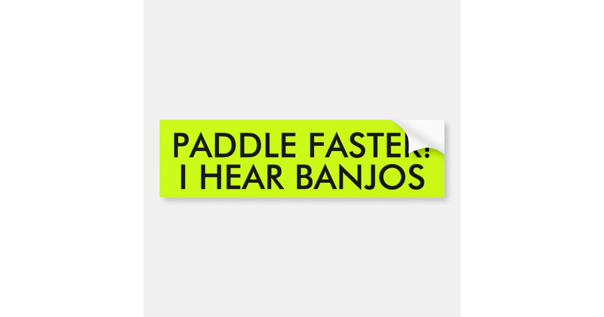 PADDLE FASTER! I HEAR BANJOS BUMPER STICKER | Zazzle