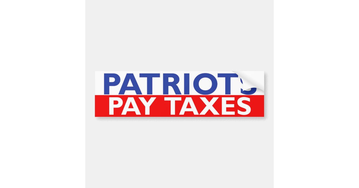 Patriots Pay Taxes Bumper Sticker | Zazzle