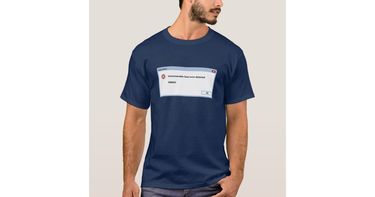 PEBKAC (Problem exists between keyboard and chair) T-Shirt | Zazzle
