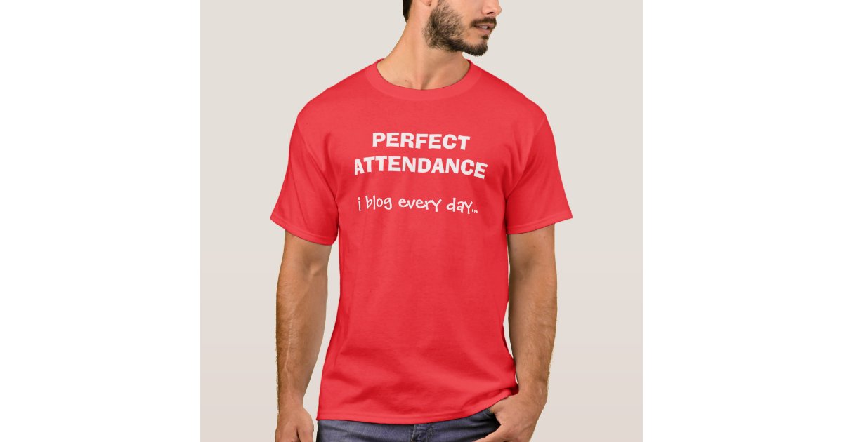 PERFECT ATTENDANCE T-Shirt | Zazzle