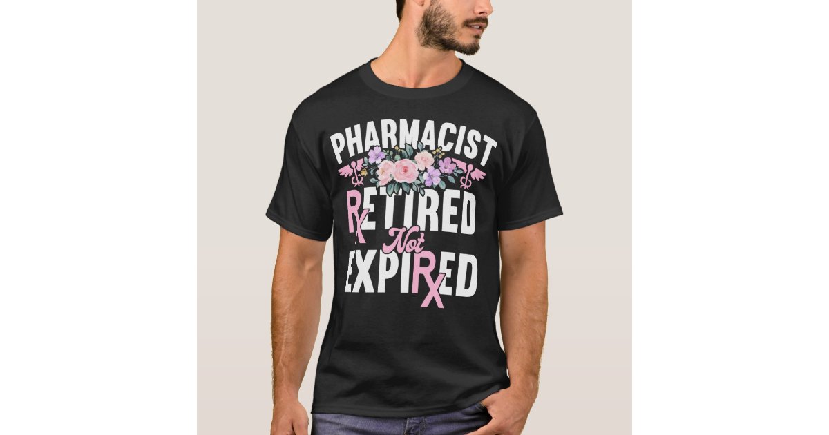 Pharmacy Pharmacist Retired Not Expired Retirement T-Shirt | Zazzle