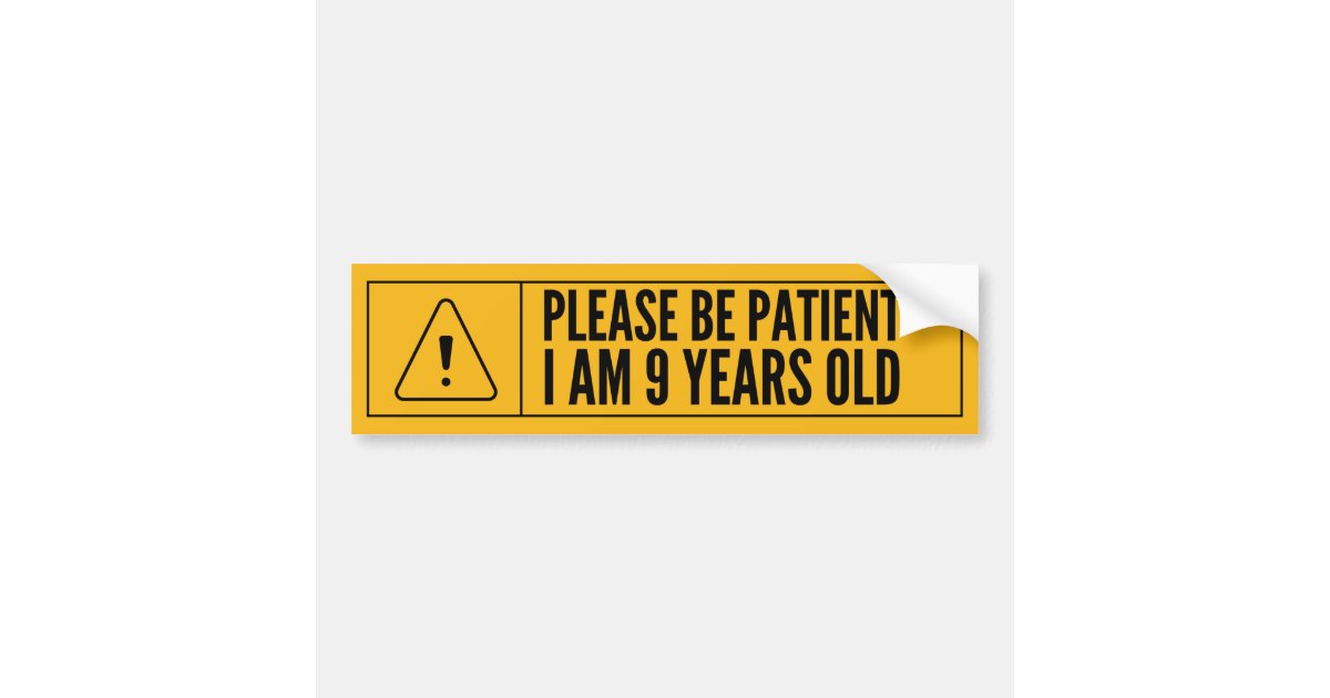 Please Be Patient I Am 9 Years Old Bumper Sticker | Zazzle