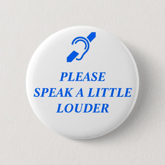 Please Speak A Little Louder 6 Cm Round Badge | Zazzle.co.uk