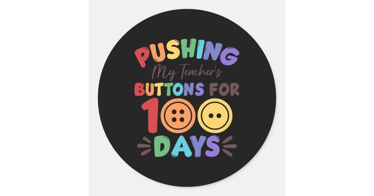 Pushing My Teacher's Buttons For 100 Days 100 Days Classic Round ...