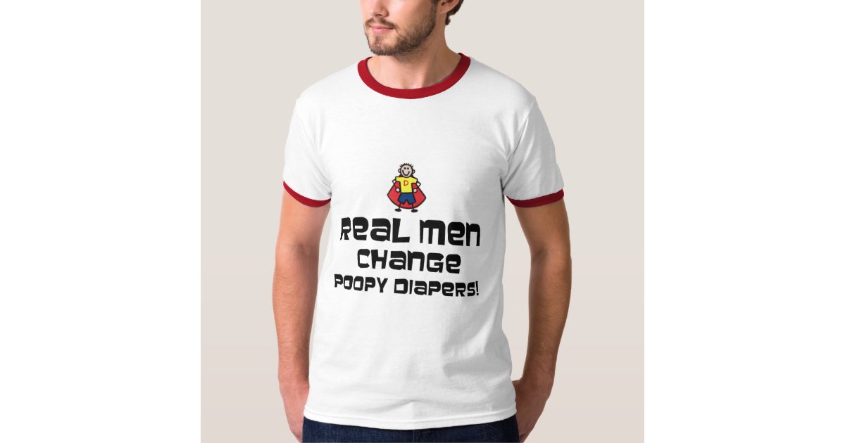 Real Men Change Poopy Diapers T-Shirt | Zazzle