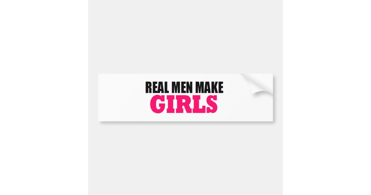 REAL MEN MAKE GIRLS BABY DADDY NEW FATHER BUMPER STICKER | Zazzle