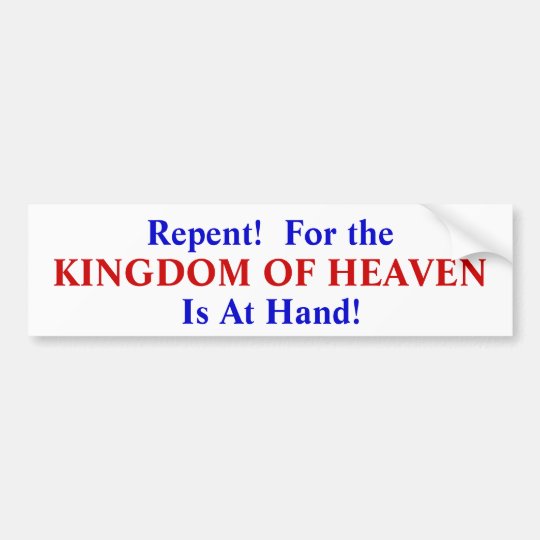 Repent! For the Kingdom of Heaven Is At Hand Bumper Sticker | Zazzle.co.uk