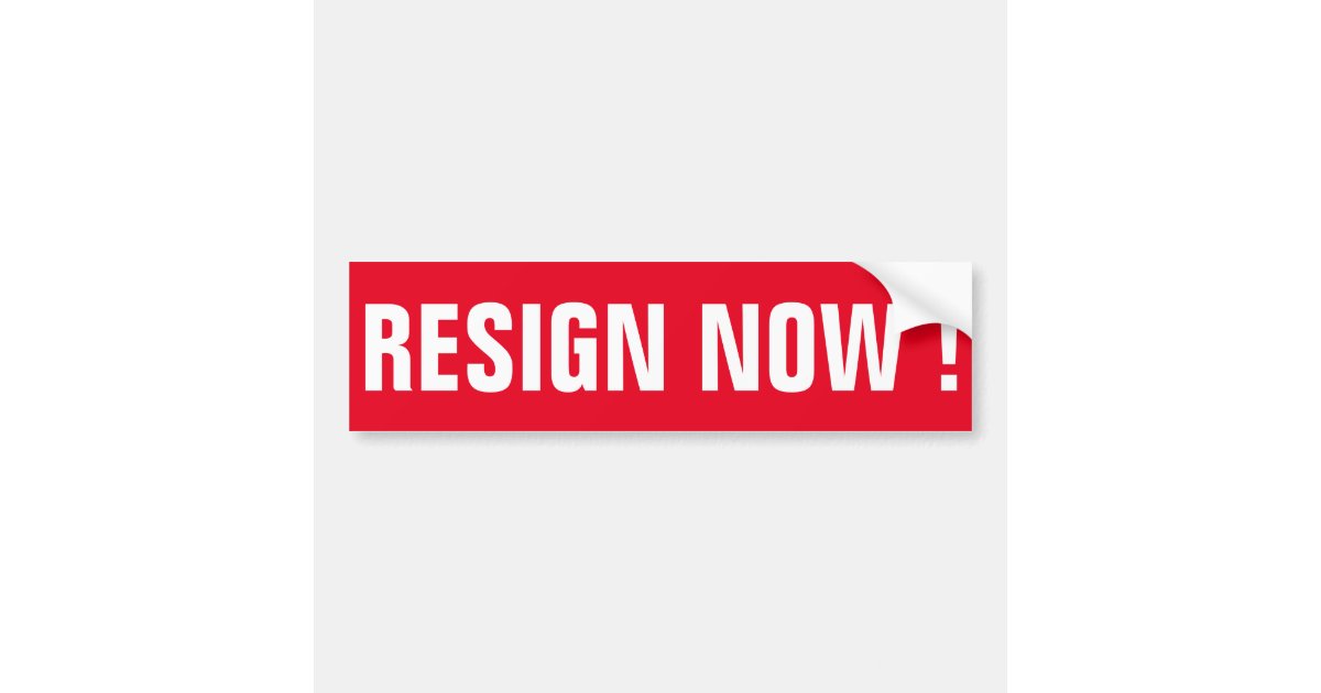 RESIGN NOW! BUMPER STICKER | Zazzle