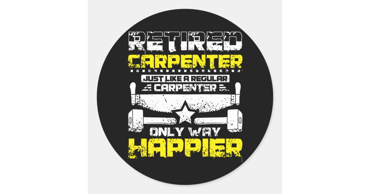 Retired And Happy Carpenter Classic Round Sticker | Zazzle