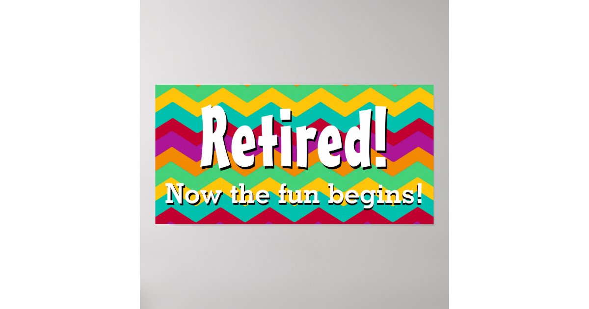 Retired, Now the Fun Begins, Chevron Retirement Poster | Zazzle