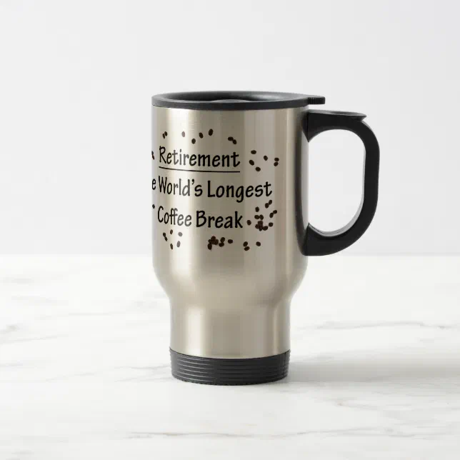 Retirement: The Longest Coffee Break in the World Travel Mug | Zazzle