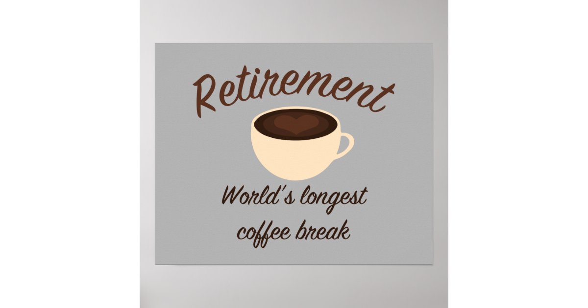 Retirement: World’s longest coffee break Poster | Zazzle
