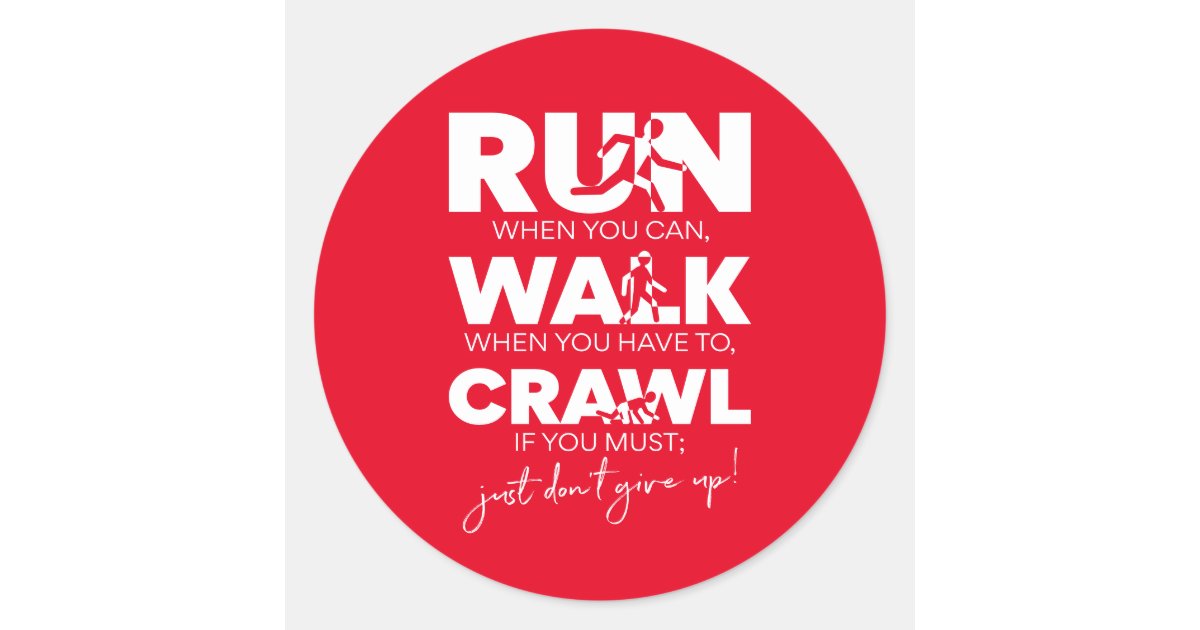 'Run... Walk... Crawl... Just Don't Give Up!' Classic Round Sticker ...