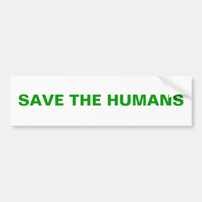 SAVE THE HUMANS BUMPER STICKER | Zazzle