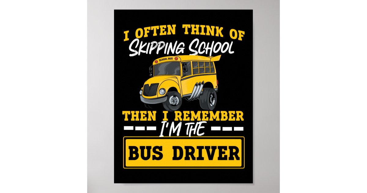 School Bus Driver I Often Think Of Skipping School Poster | Zazzle School Bus Driver I Often Think Of Skipping School Poster | Zazzle