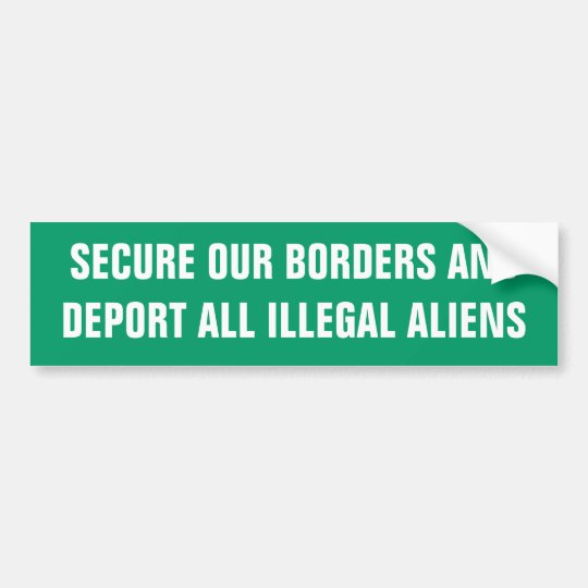 SECURE OUR BORDERS ANDDEPORT ALL ILLEGAL ALIENS BUMPER STICKER | Zazzle ...