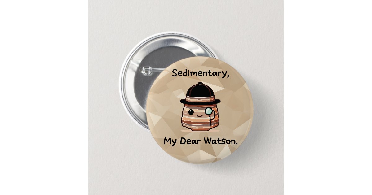 Sedimentary, My Dear Watson - Cute Geology Pun 6 Cm Round Badge | Zazzle