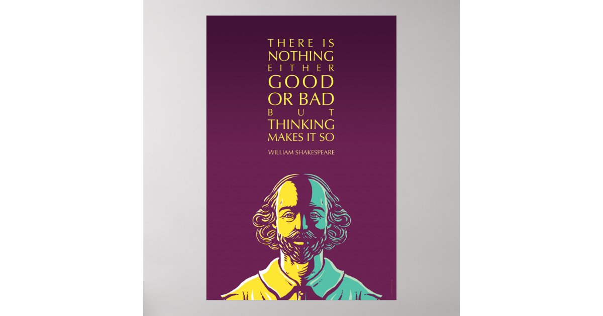 Shakespeare Quote: Nothing Either Good Or Bad Poster | Zazzle