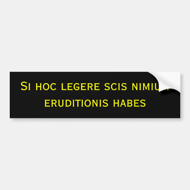 Si hoc legere scis nimium eruditionis habes bumper sticker | Zazzle